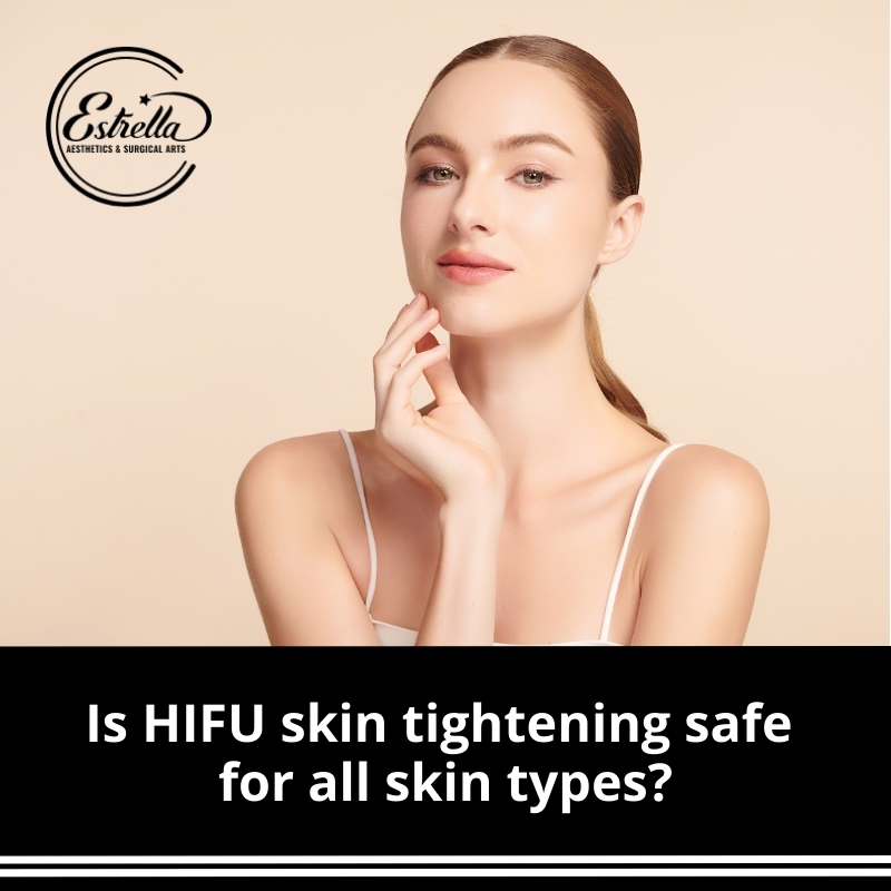 Is HIFU skin tightening safe for all skin types? - Estrella Aesthetics & Surgical Arts